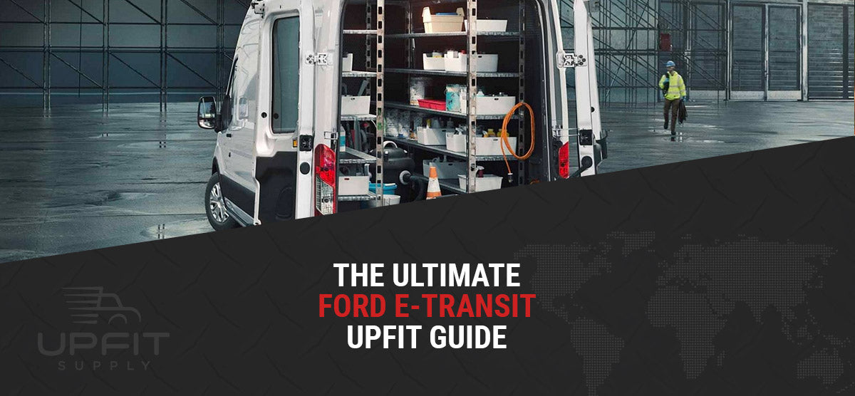 The Ultimate 2022 Ford E-Transit Upfit Guide | Upfit Supply